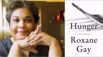 Book Review: Hunger-A Memoir of (My) Body by Roxane Gay – Sophfronia Scott